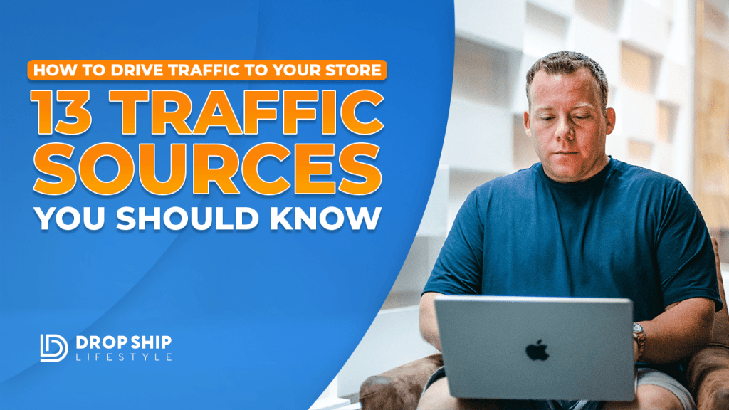 How To Drive Traffic To Your Store – 13 Traffic Sources You Should Know